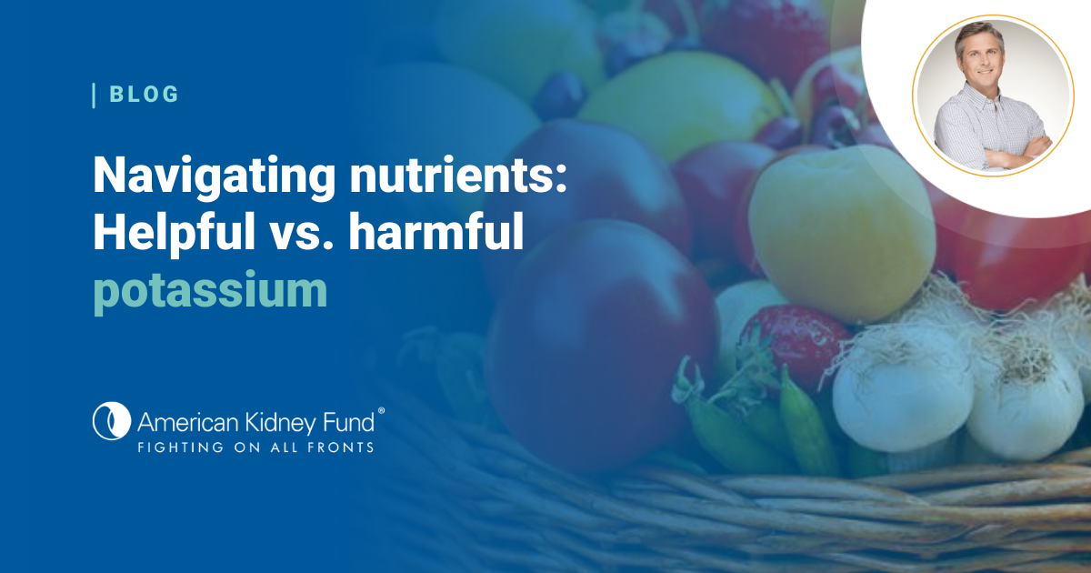Navigating nutrients: Helpful vs. harmful potassium | American Kidney ...